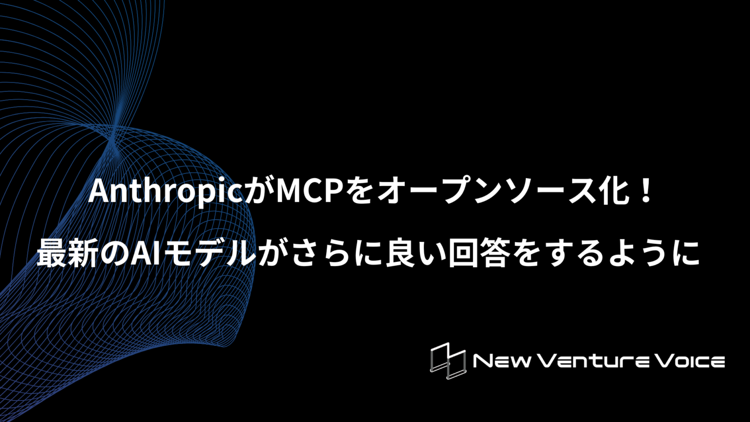 AnthropicがMCPをオープンソース化！最新のAIモデルがさらに良い回答をするように | New Venture Voice